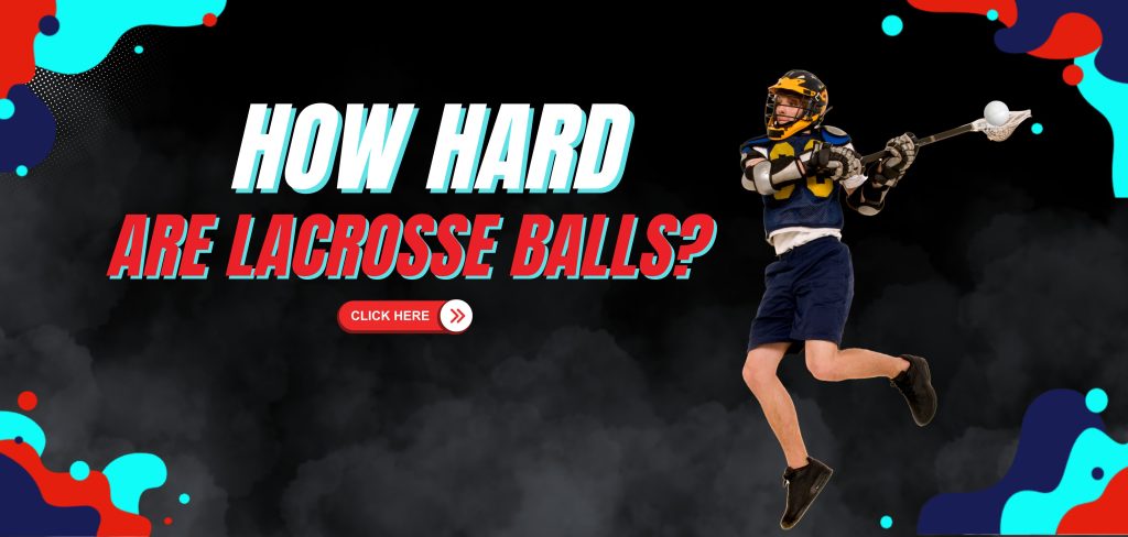 How Hard Are Lacrosse Balls? Detailed Analysis