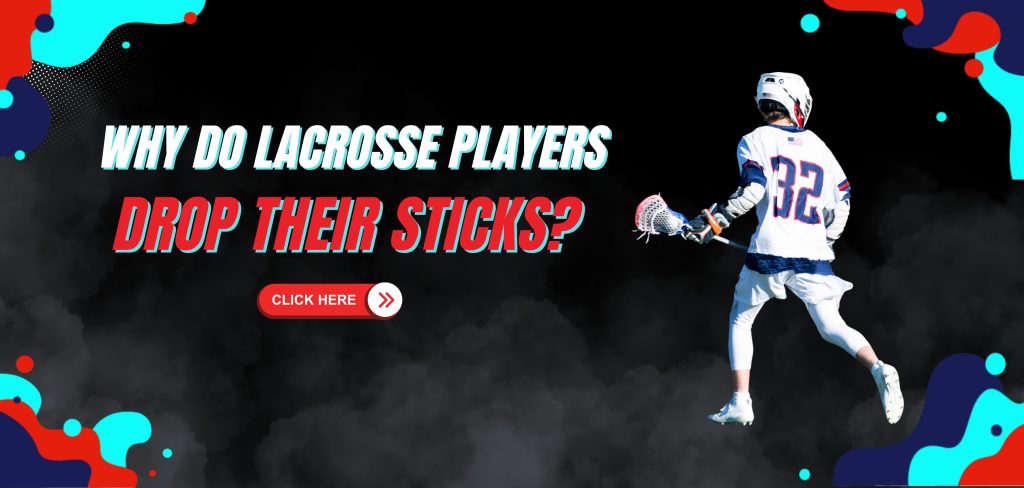 Why Do Lacrosse Players Drop Their Sticks? (#1 Reason Explained)
